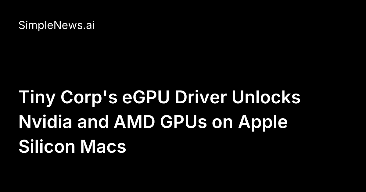 Tiny Corp's eGPU Driver Unlocks Nvidia and AMD GPUs on Apple Silicon ...