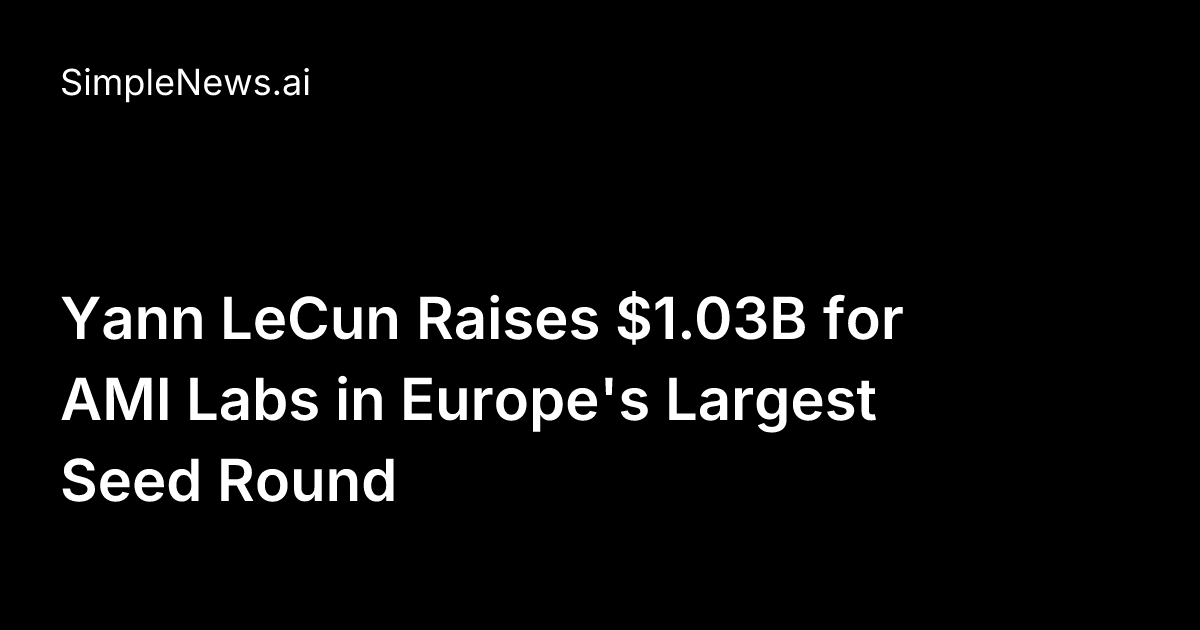Yann LeCun Raises $1.03B for AMI Labs in Europe's Largest Seed Round ...